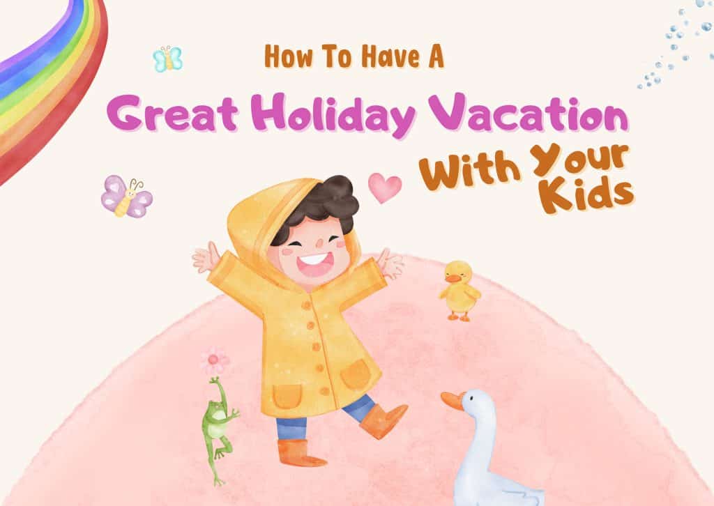 How To Have A Great Holiday Vacation With Your Kids • Escape Monthly