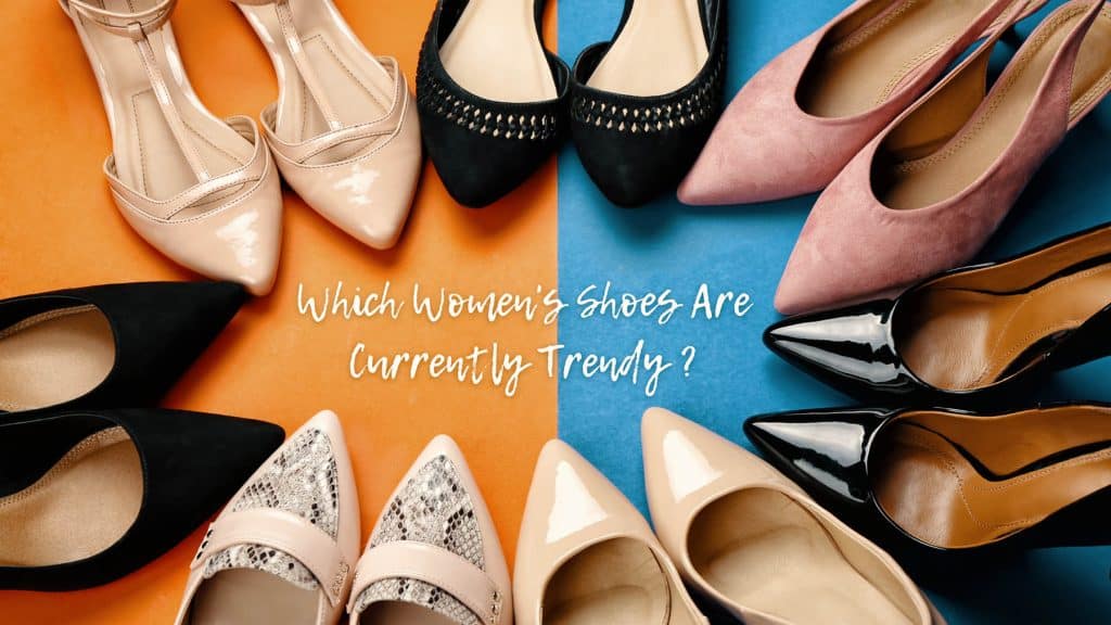 Which Women's Shoes Are Currently Trendy • Escape Monthly